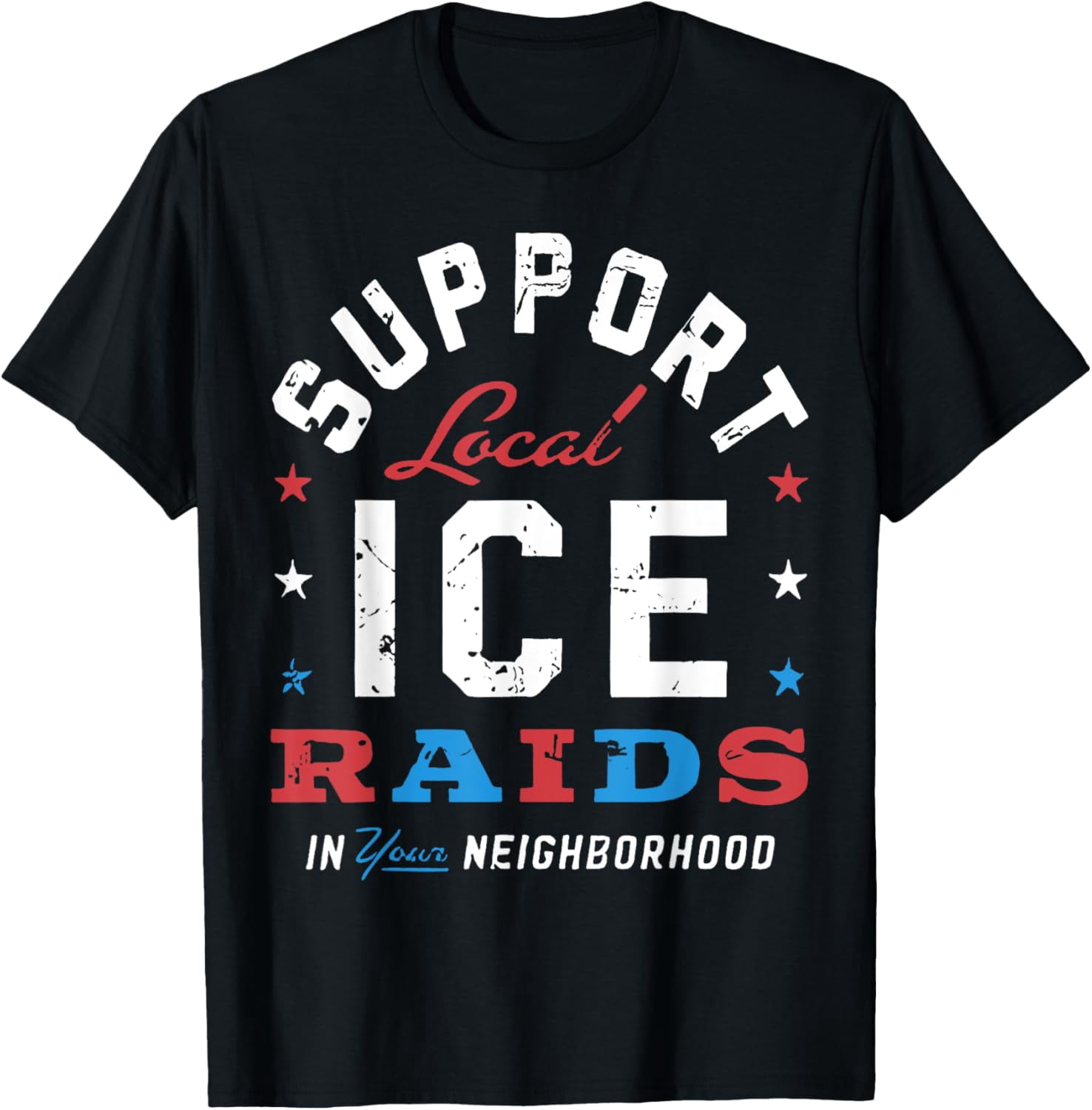 Support Local Ice Raids In Your Neighborhood T-Shirt - Walmart.com