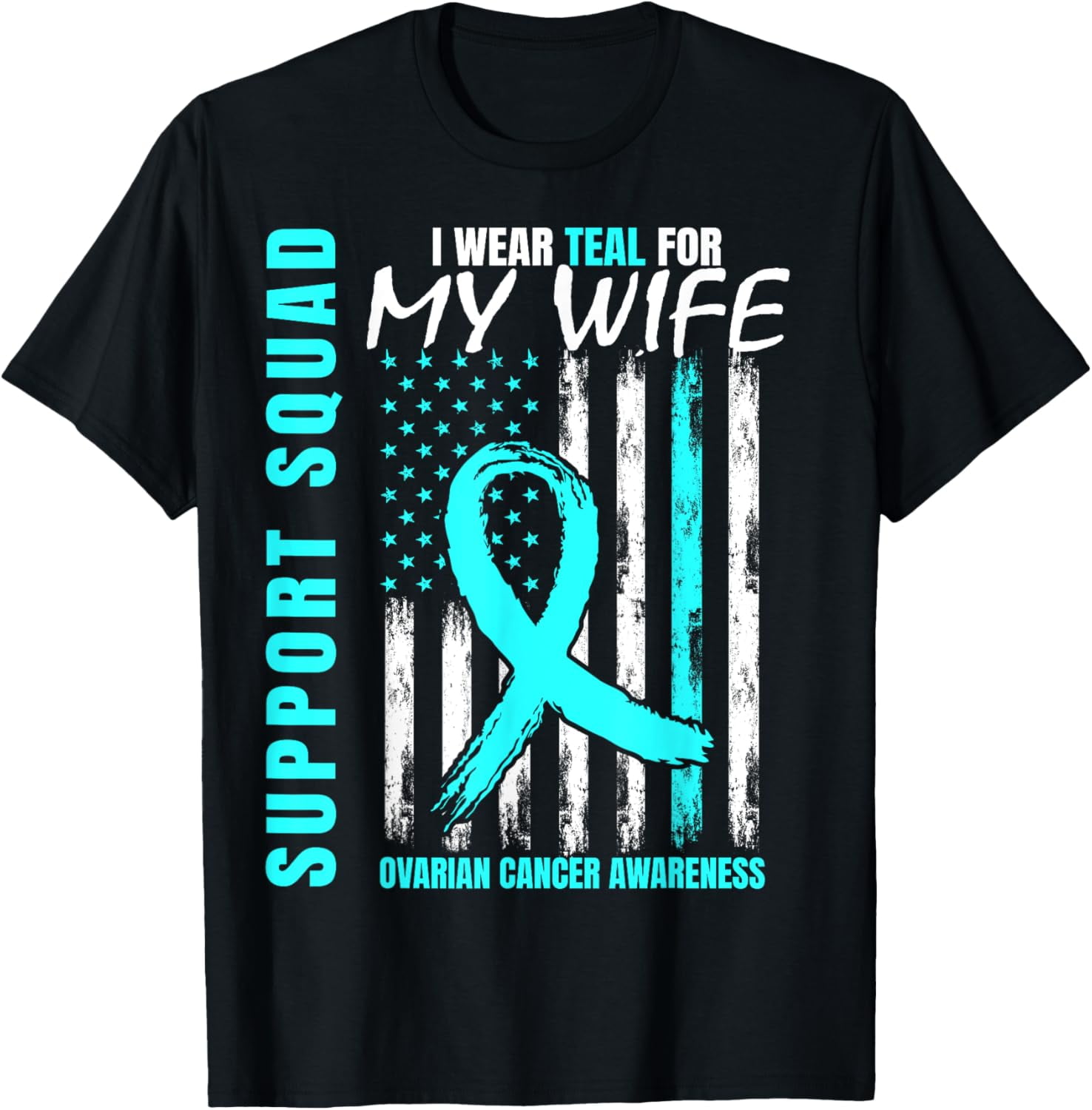 Support Squad I Wear Teal For My Wife Ovarian Cancer Flag T-Shirt ...