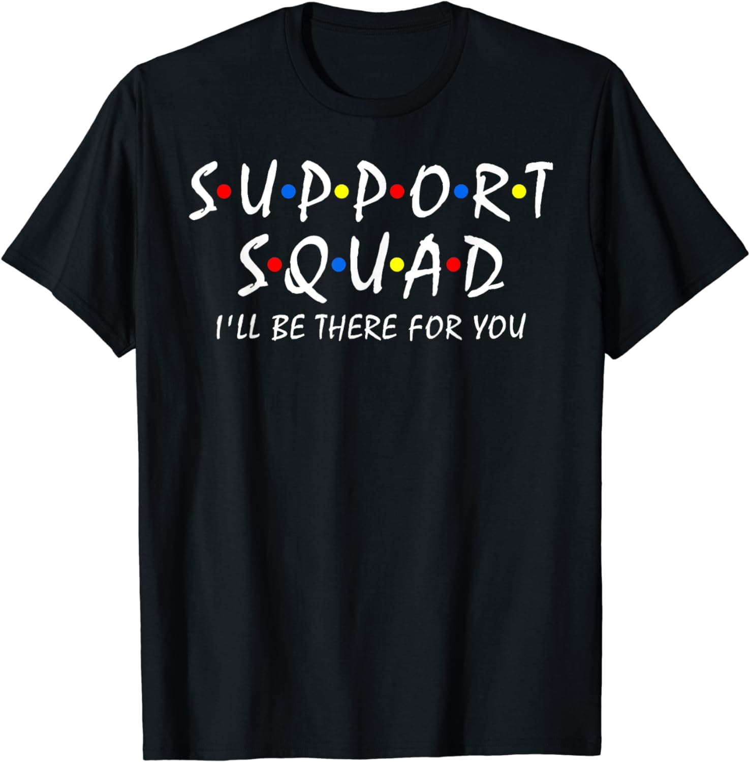 Support Squad i'll be there for you School Teacher Support T-Shirt ...