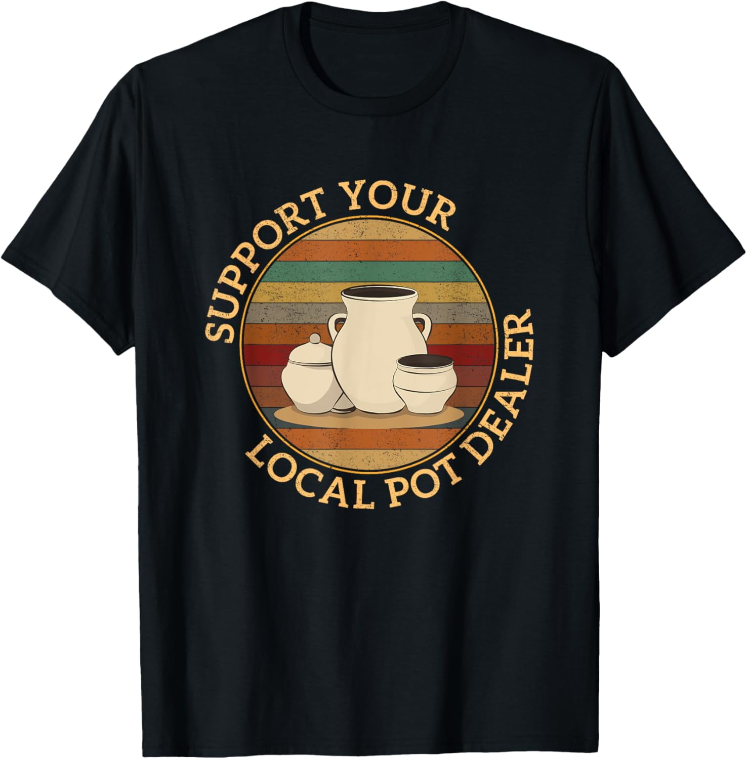 Support Your Local Pot Dealer, funny pottery T-Shirt men and women can ...