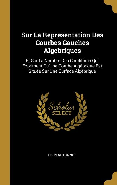 Sur La Representation Des Courbes Gauches Algebriques : Et Sur La ...