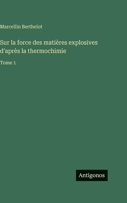 Sur la force des matiÃ¨res explosives d'aprÃ¨s la thermochimie: Tome 1 ...