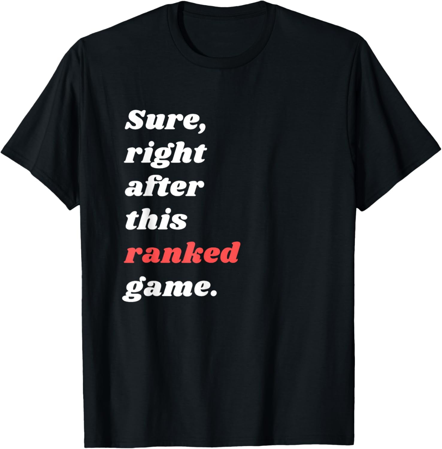 Sure, Right After This Ranked Game For Competitive Gamers T-Shirt ...