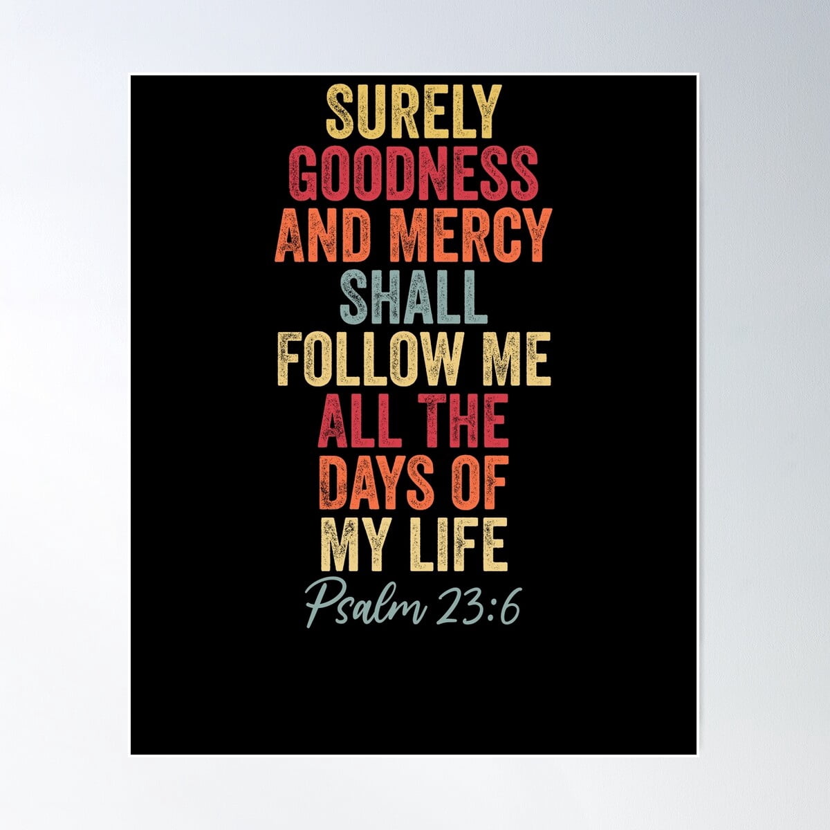 Surely Goodness And Mercy Shall Follow Me All The Days Poster Wall Art ...