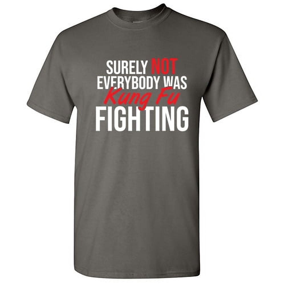 Surely Not Everybody Was Kung Fu Fighting Sarcastic T Shirt Adult Humor ...