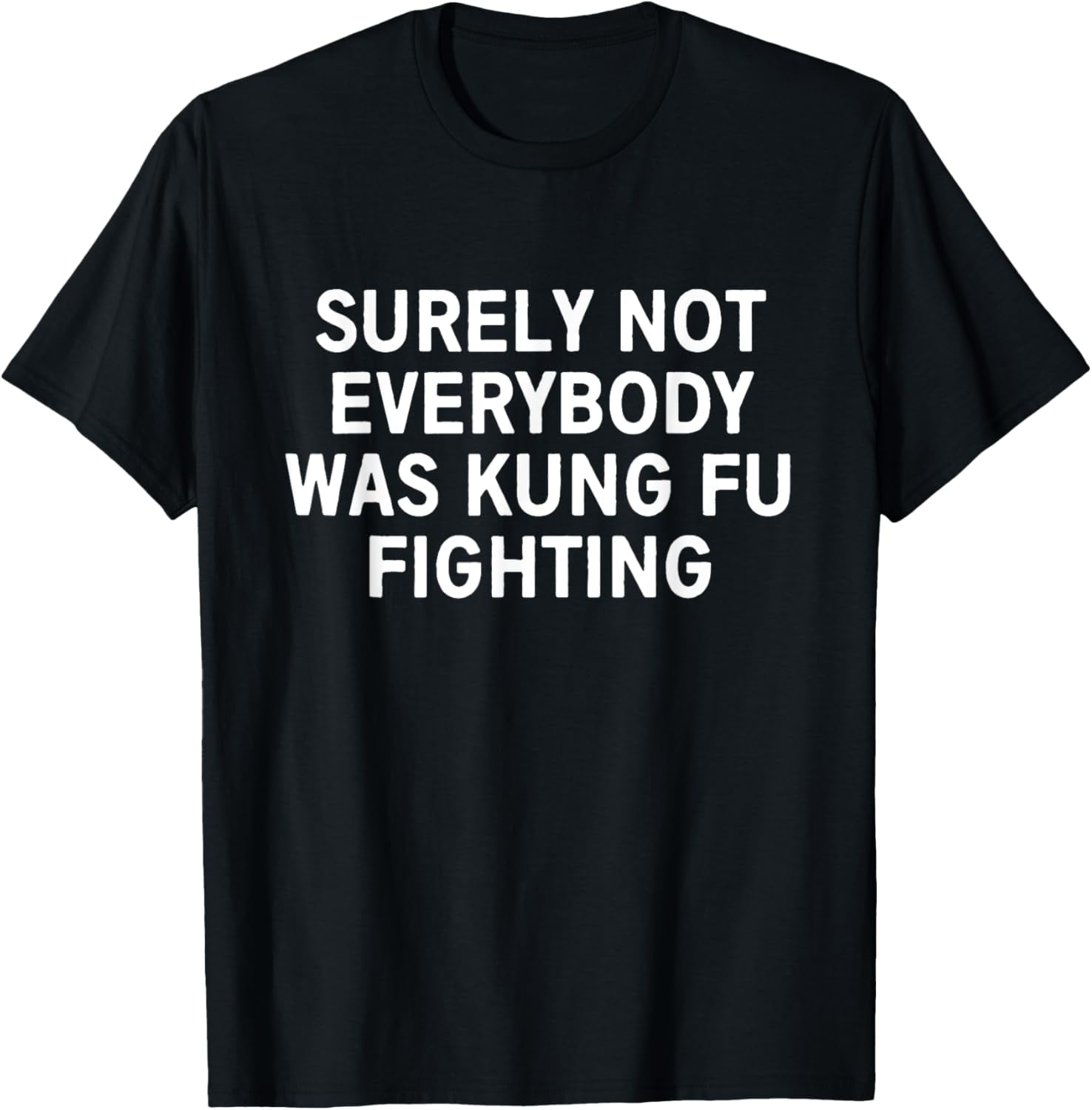 Surely not everybody was kung fu fighting T-Shirt - Walmart.com