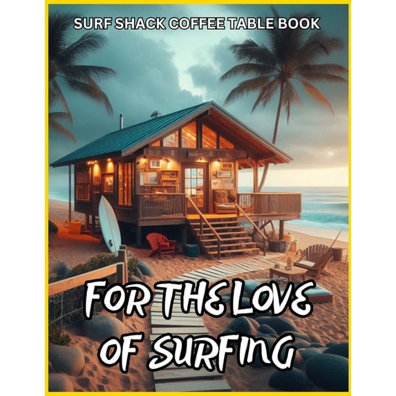 Surf Shack Coffee Table Book - For the Love of Surfing: 75 Stunning ...