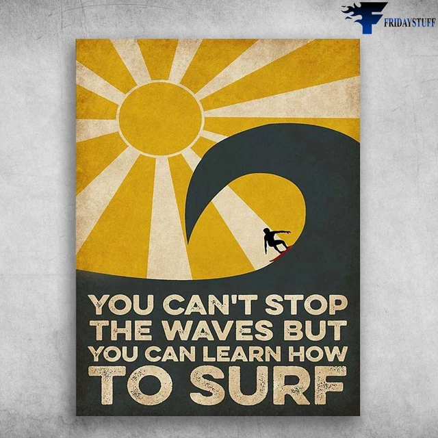 Surfing Man You Cant Stop The Waves, But You Can Learn How To NO FRAMED ...