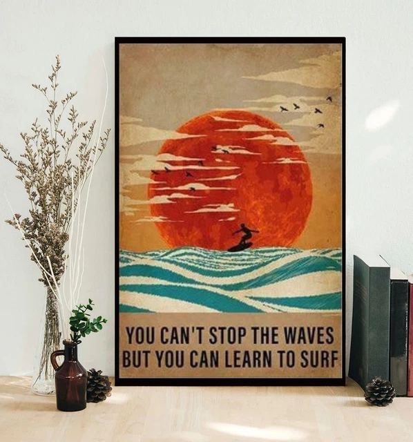 Surfing You Cant Stop The Waves But You Can Learn To Surf Poster Home ...