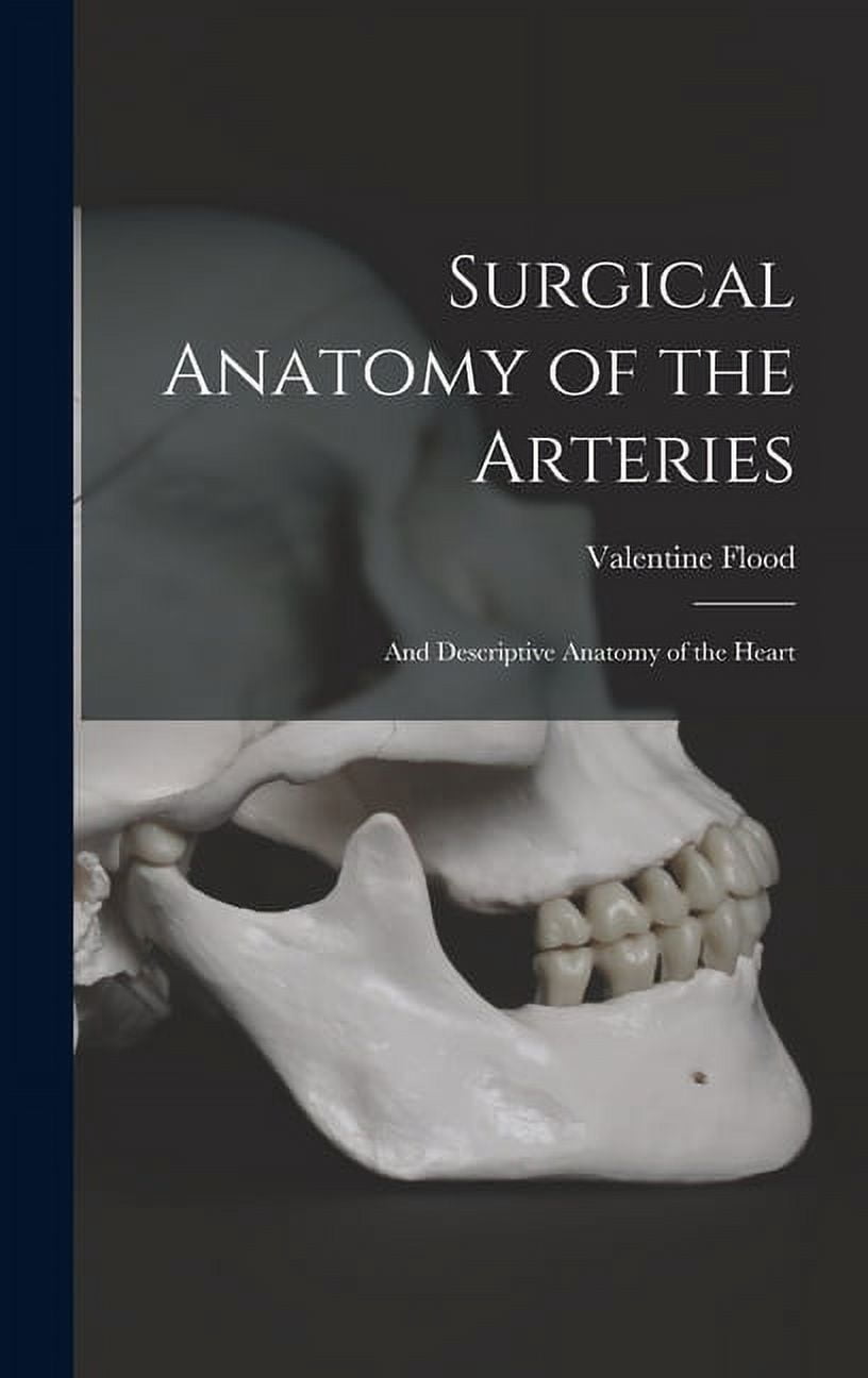 Surgical Anatomy of the Arteries: And Descriptive Anatomy of the Heart ...