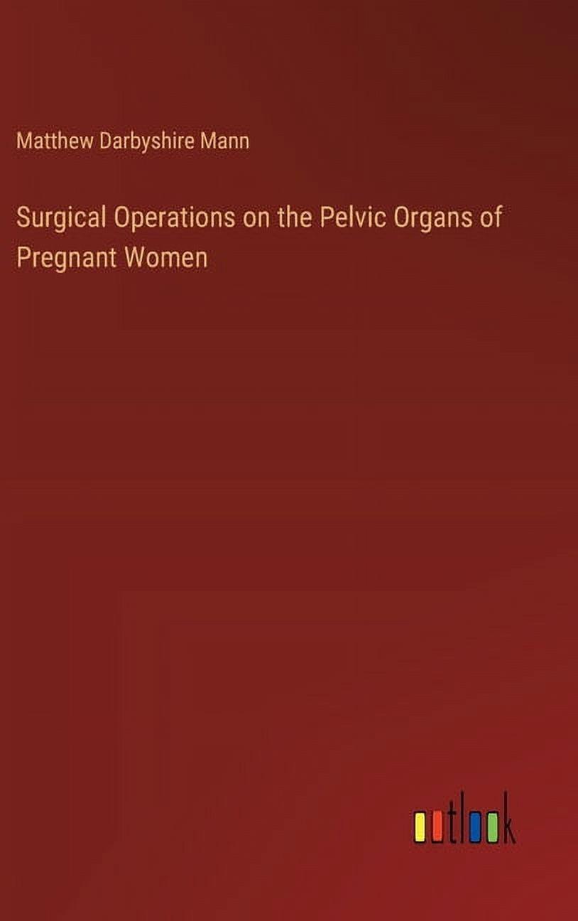 Surgical Operations on the Pelvic Organs of Pregnant Women, (Hardcover ...