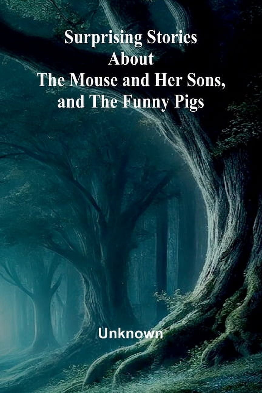 Surprising Stories about the Mouse and Her Sons, and the Funny Pigs ...