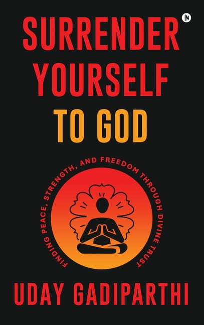 Surrender Yourself to God: Finding Peace, Strength, and Freedom Through ...