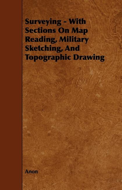 Surveying : With Sections on Map Reading, Military Sketching and ...