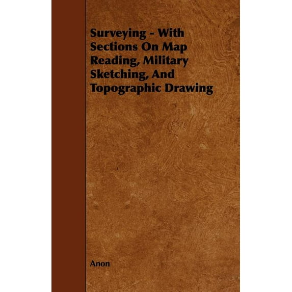 Surveying : With Sections on Map Reading, Military Sketching and ...