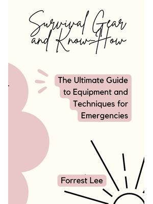Survival Gear and Know-How : The Ultimate Guide to Equipment and ...