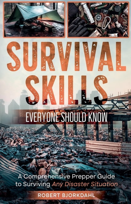 Survival Skills Everyone Should Know: A Comprehensive Prepper Guide to Surviving Any Disaster ...