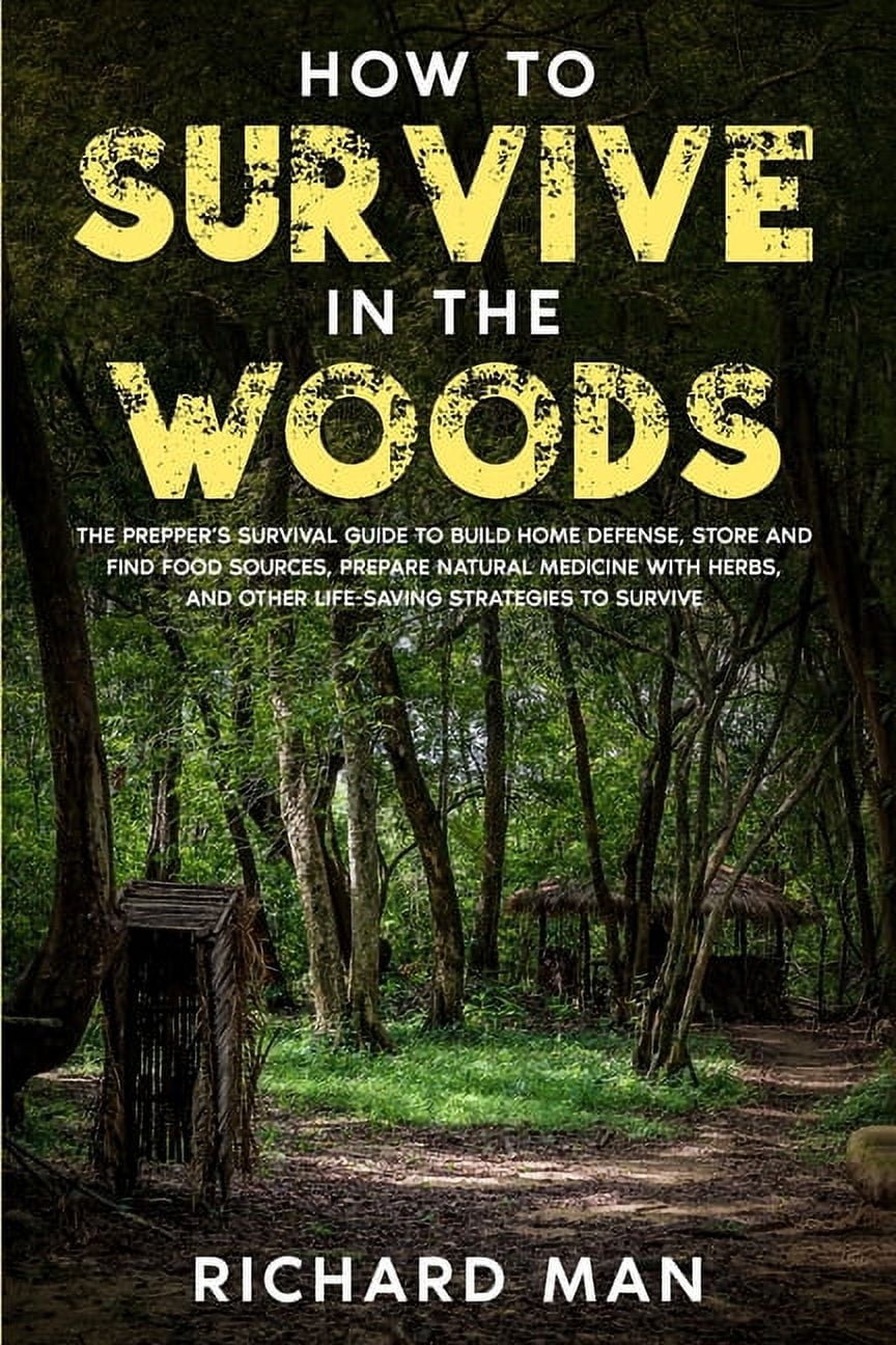 How to Survive in The Woods: The Prepper's Survival Guide to Build Home ...
