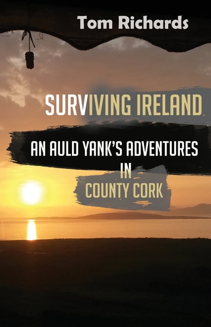 Surviving Ireland: An Auld Yank's Adventures in County Cork, (Paperback ...