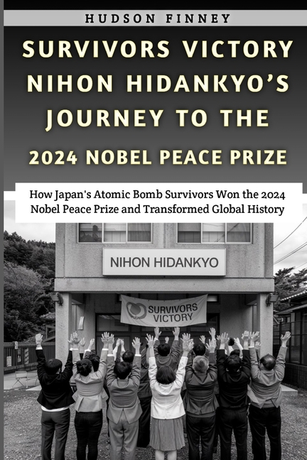 Survivors Victory Nihon Hidankyo's Journey to the 2024 Nobel Peace ...
