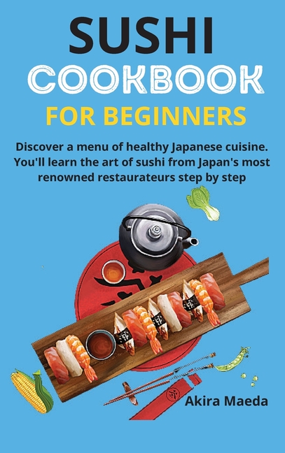 Sushi Cookbook for Beginners : Discover a menu of healthy Japanese ...