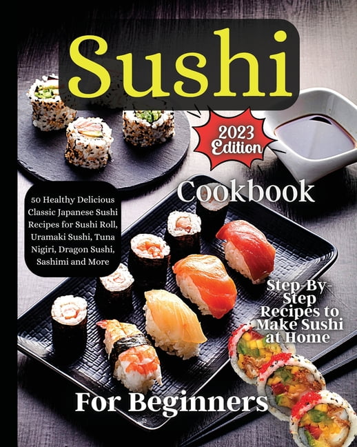 Sushi Cookbook For Beginners : Step-by-Step Instructions for Perfect ...