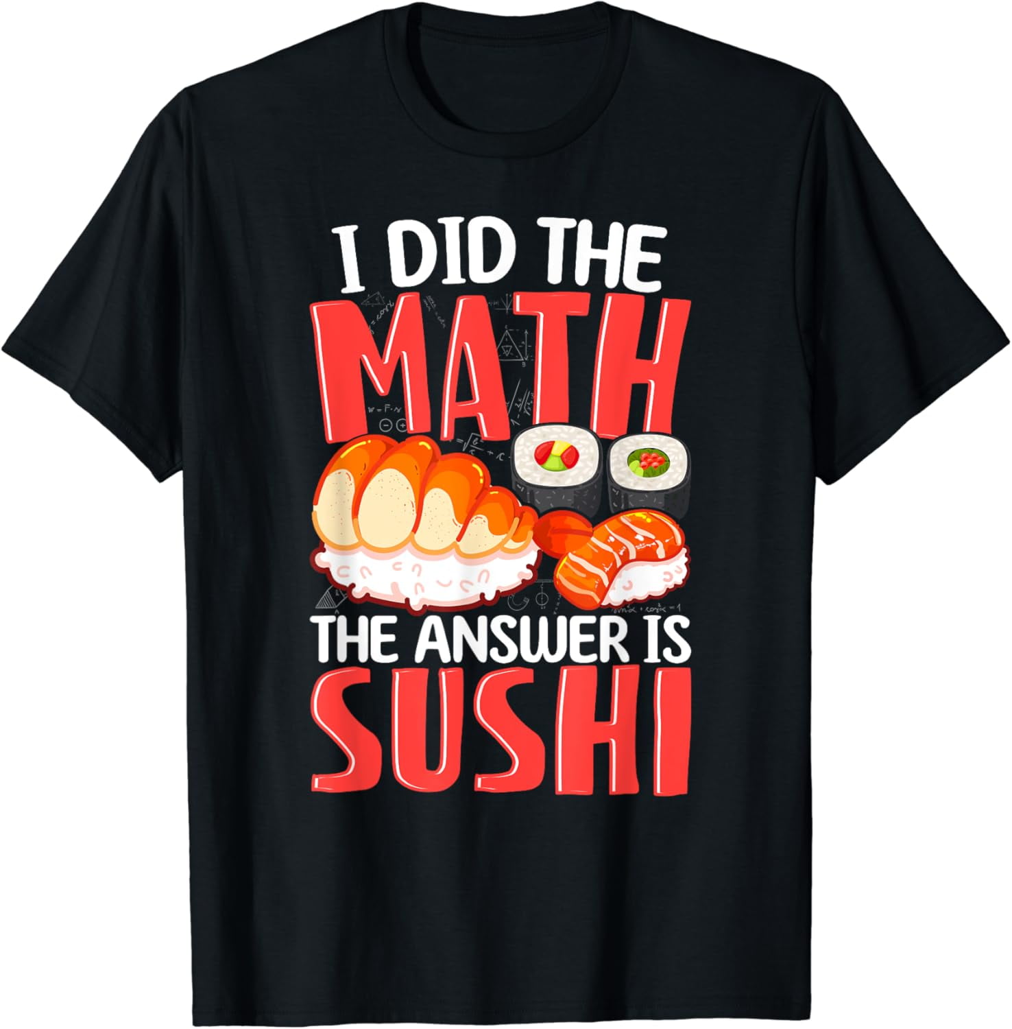 Sushi Lover Mathematician I Did the Math the Answer Is Sushi T-Shirt ...