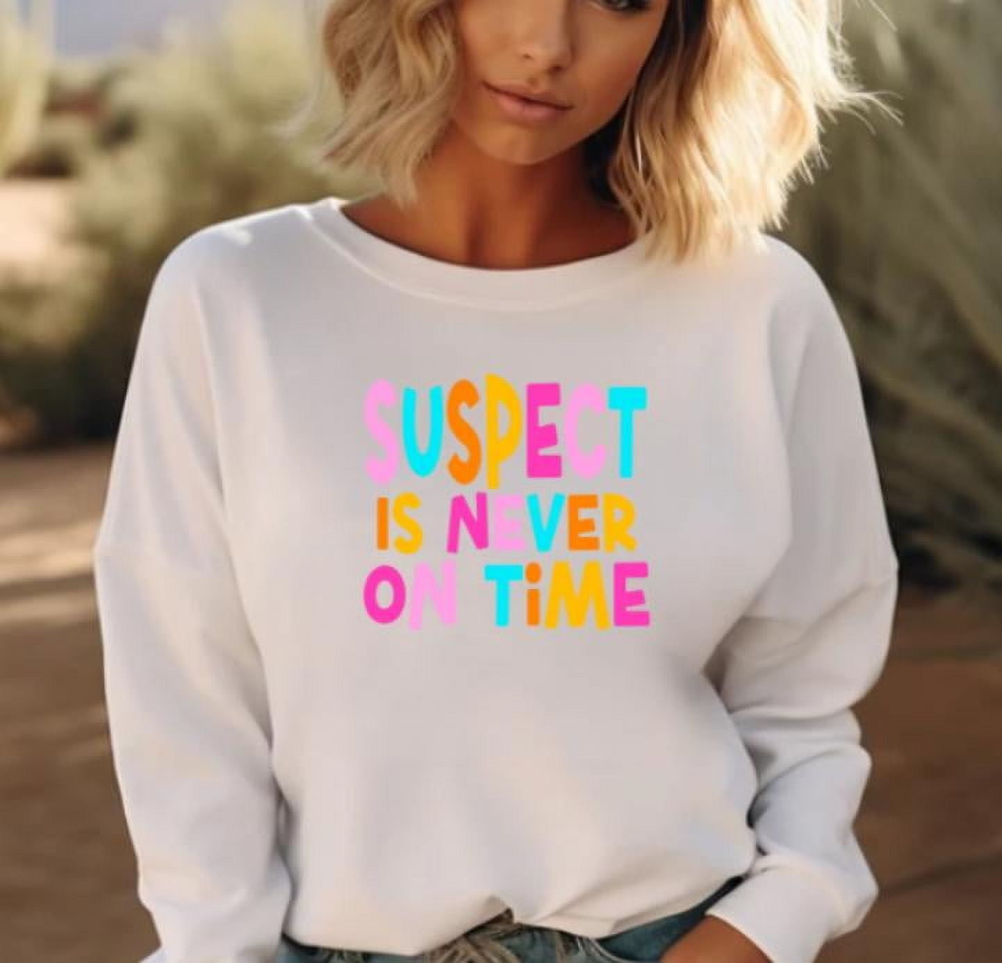 Suspect Sweatshirt, Suspect Is Never On Time, Suspect Trend, Humor ...