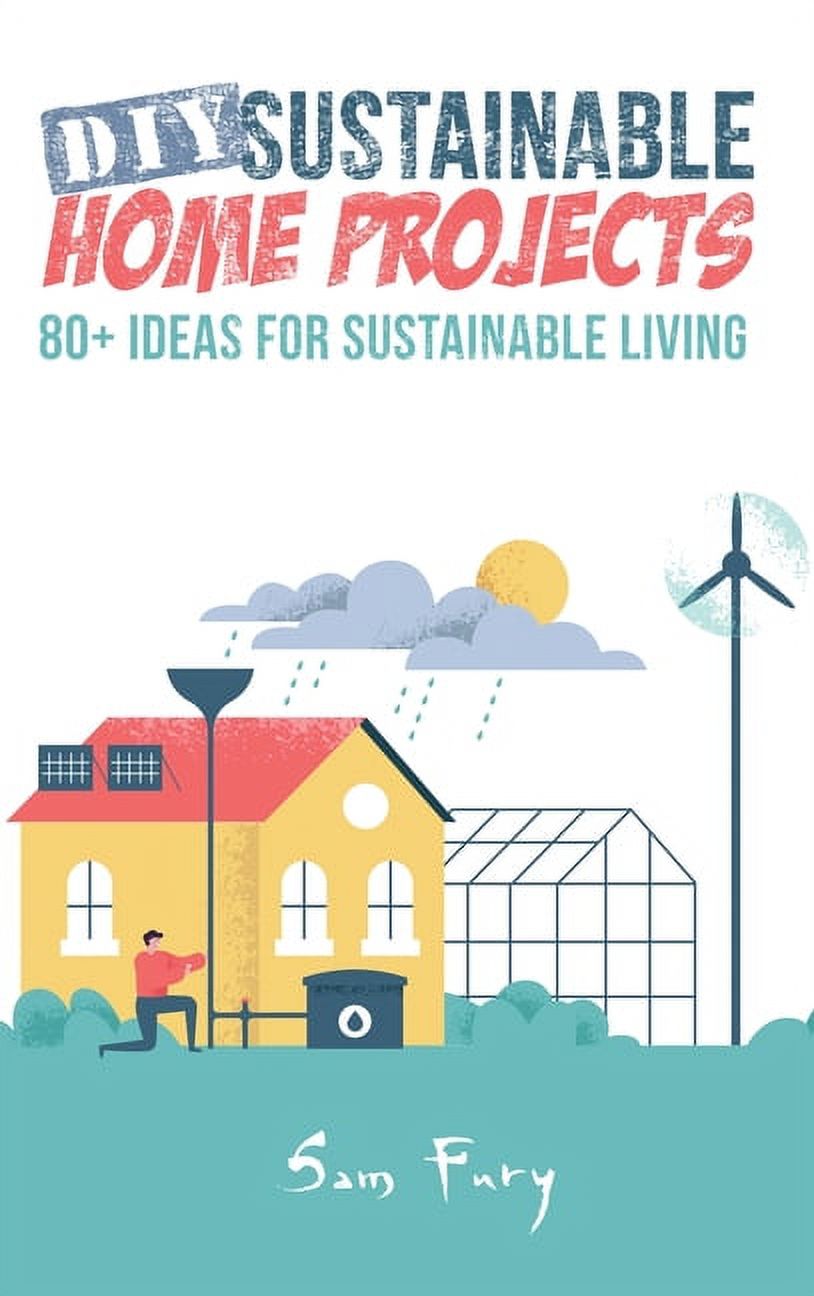 Sustainable Living: DIY Sustainable Home Projects: 80+ Ideas for ...