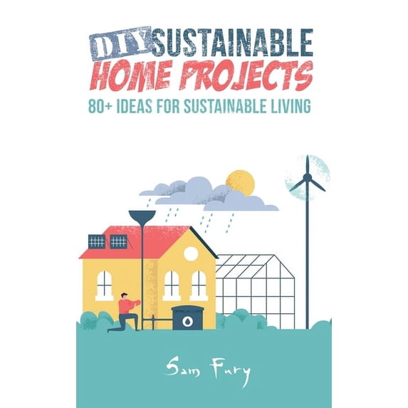 Sustainable Living: DIY Sustainable Home Projects: 80+ Ideas for ...