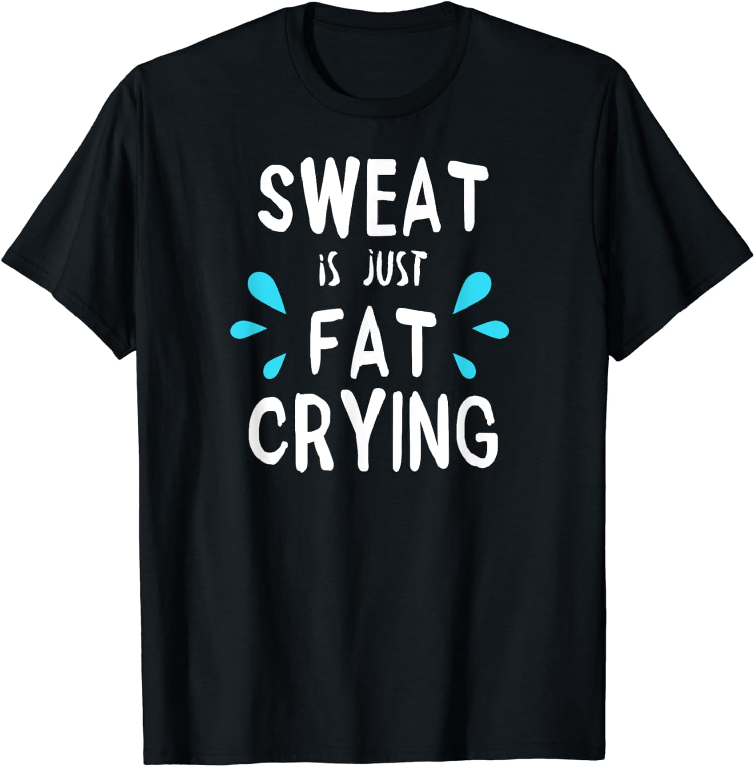 Sweat Is Just Fat Crying | Fitness & Funny Workout Gym T-Shirt ...