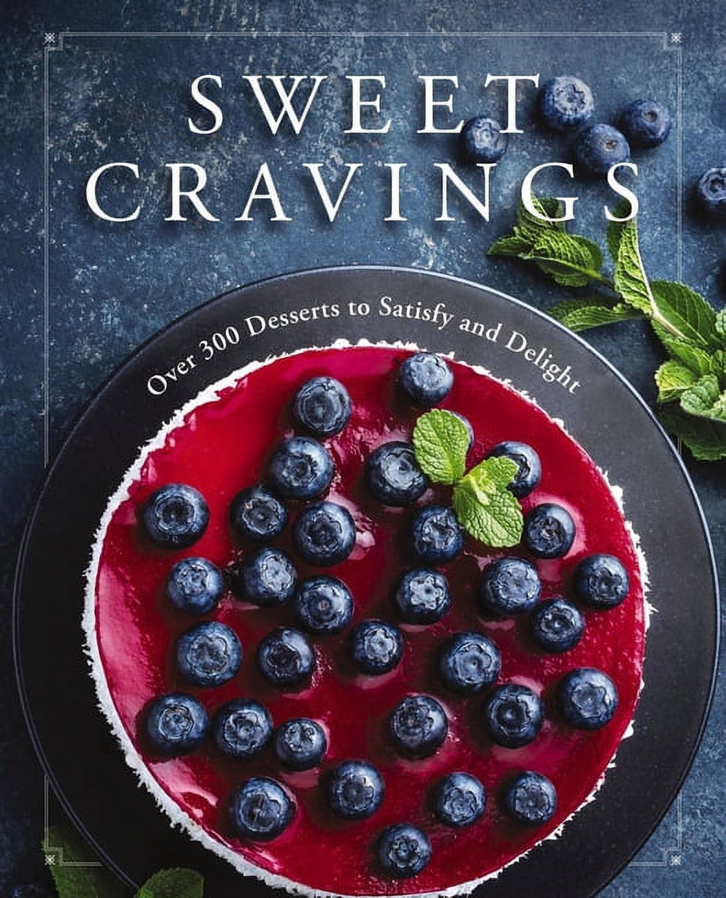 Sweet Cravings: Over 300 Desserts to Satisfy and Delight, (Hardcover ...