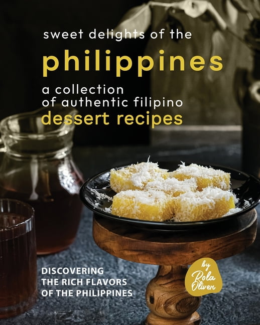 Sweet Delights of the Philippines: A Collection of Authentic Filipino ...