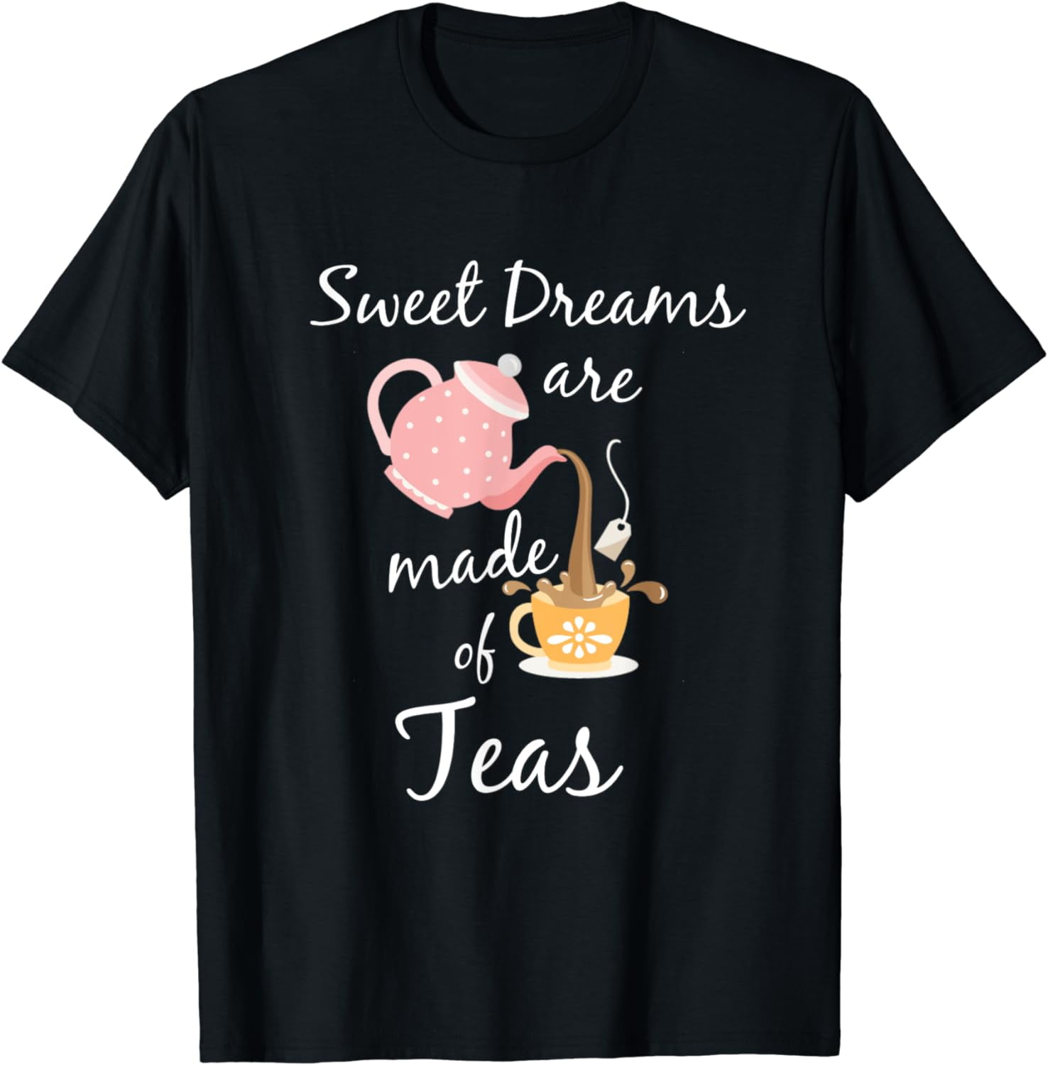 Sweet Dreams Are Made of Teas Cute Tea Cup T-Shirt - Walmart.com