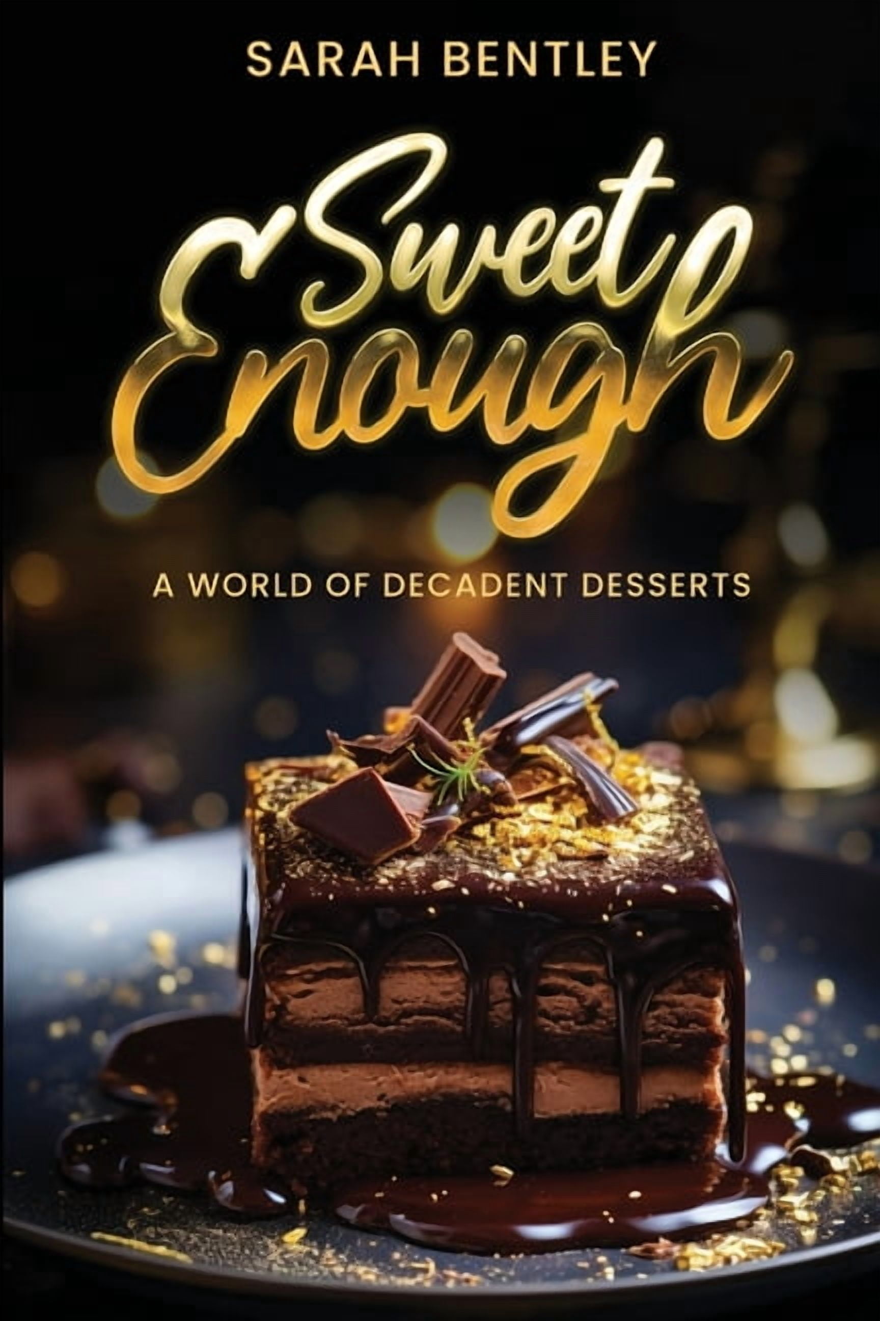 Sweet Enough, A World of Decadent Desserts: From Classic to ...