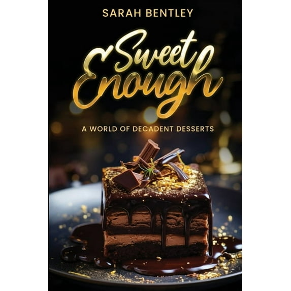 Sweet Enough, A World of Decadent Desserts: From Classic to ...