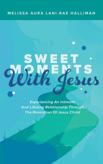 Sweet Moments With Jesus : Experiencing an Intimate and Lifelong ...