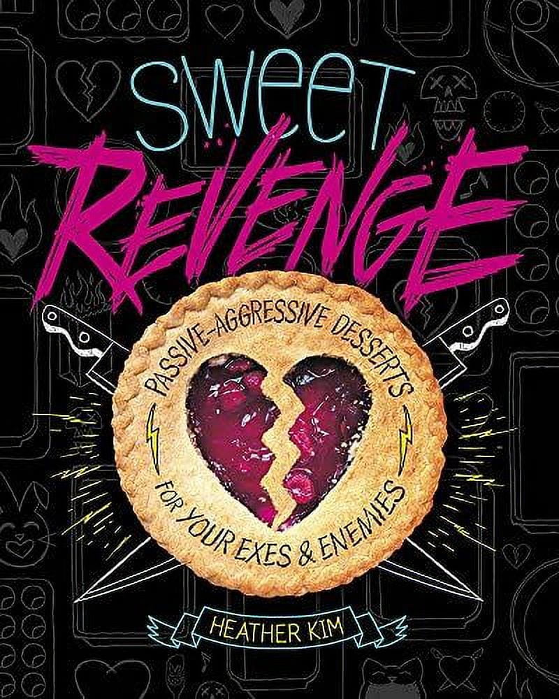 Sweet Revenge : Passive-Aggressive Desserts for Your Exes & Enemies ...