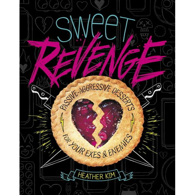 Sweet Revenge : Passive-Aggressive Desserts for Your Exes & Enemies ...