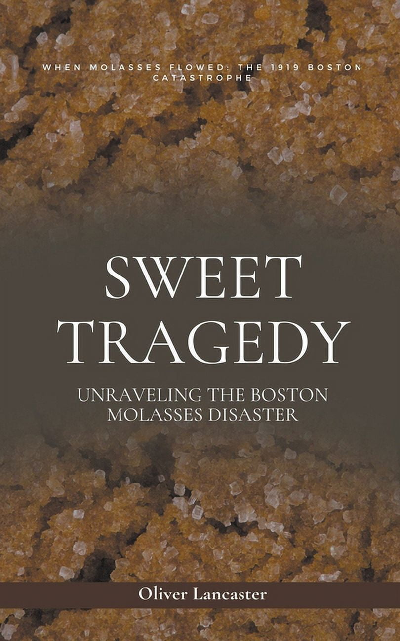 Sweet Tragedy: Unraveling The Boston Molasses Disaster, (Paperback ...