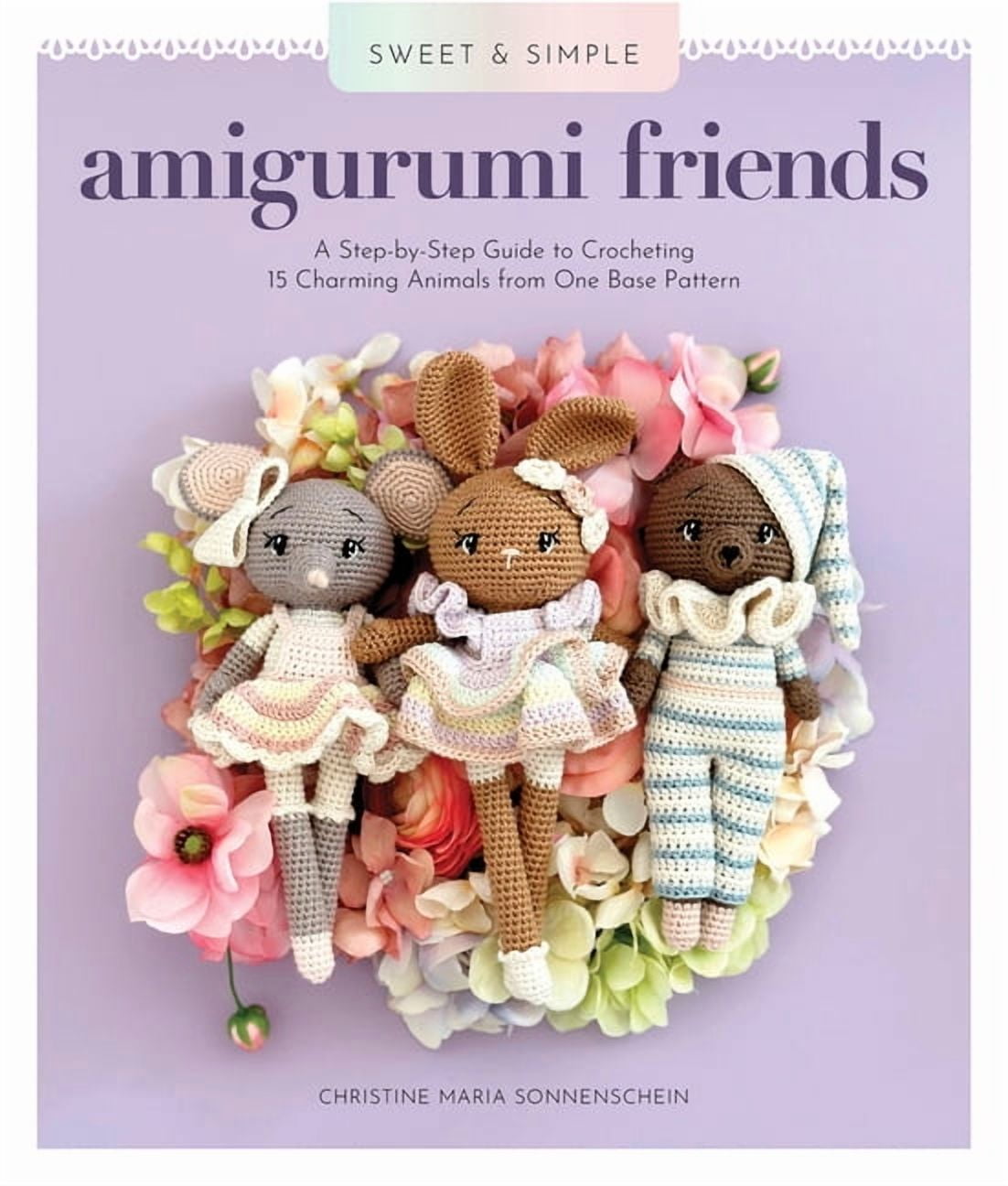 Sweet and Simple Amigurumi Friends: A Step-By-Step Guide to Crocheting ...
