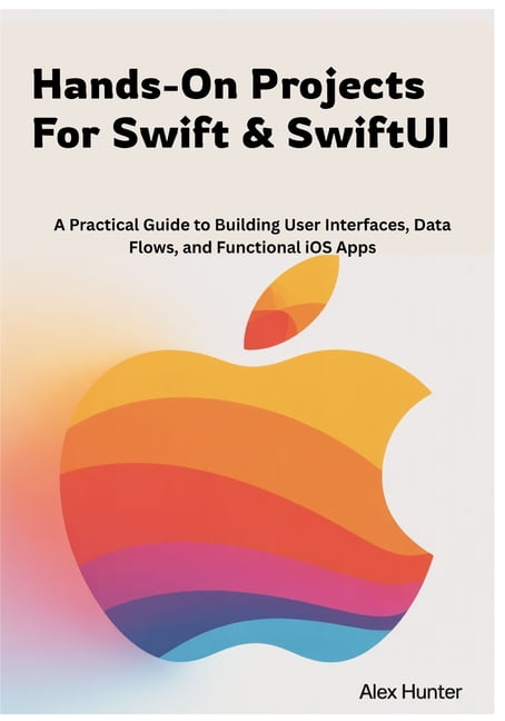 Swift & Swiftui Learning Hands-On Projects For Swift & SwiftUI: A ...