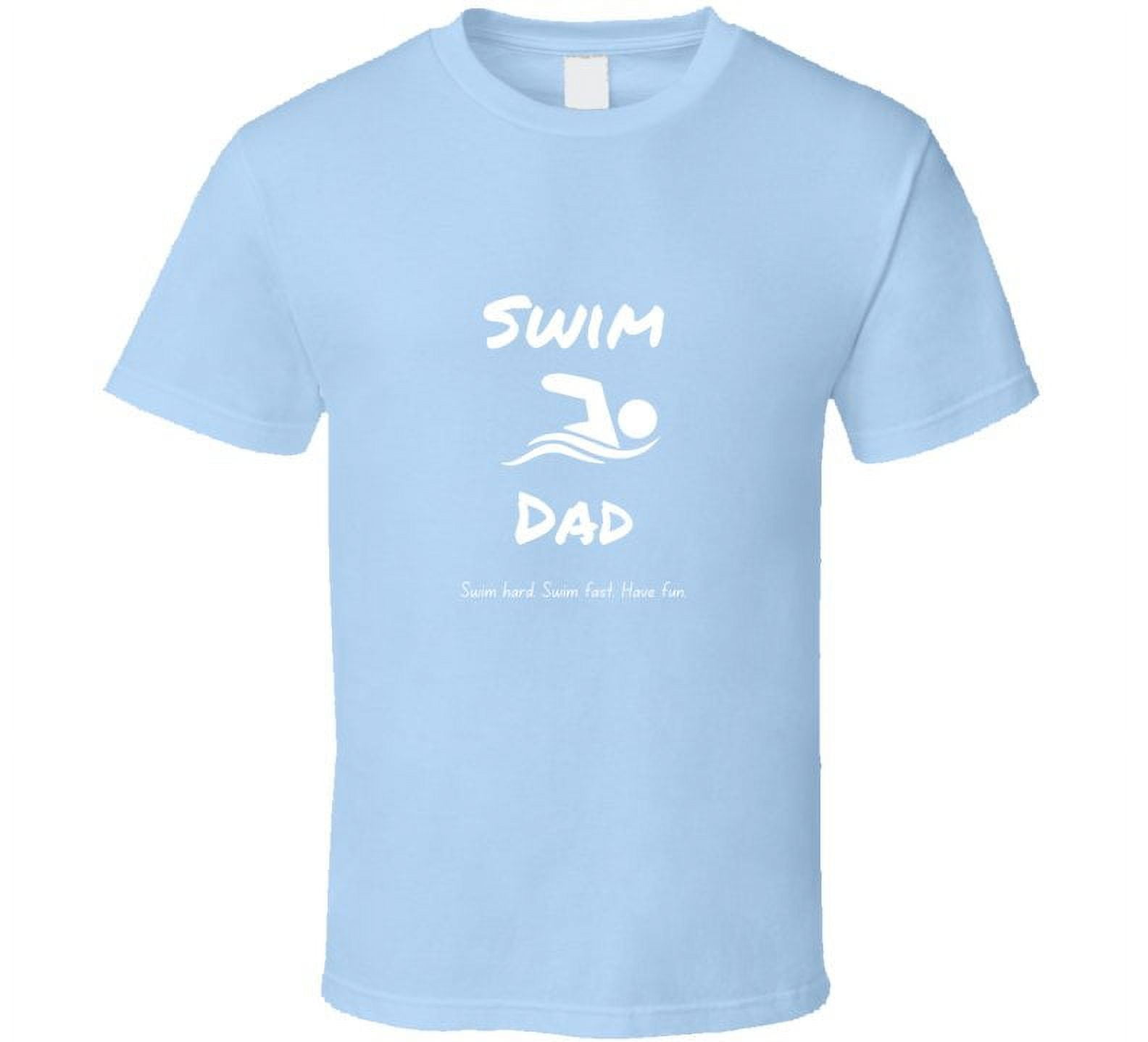Swim Dad Statement Shirt - Swim Hard. Swim Fast. Have Fun. - Mens ...