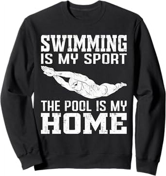 Swimming Is My Sport The Pool Is My Home - Swimmer Sweatshirt - Walmart.com