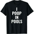 Swimming Pool Pooper Swimmer Confession I Poop in Pools T-Shirt ...