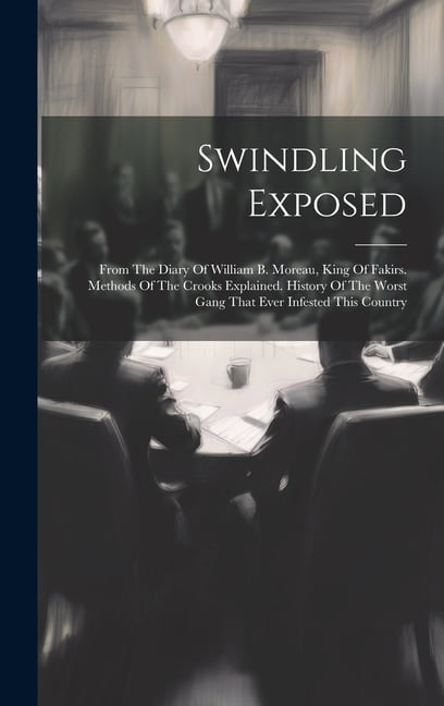 Swindling Exposed : From The Diary Of William B. Moreau, King Of Fakirs ...