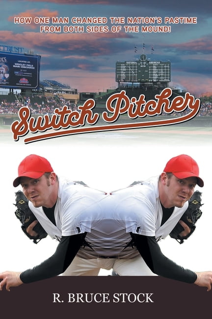 Switch Pitcher: How One Man Changed the Nation's Pastime from Both ...