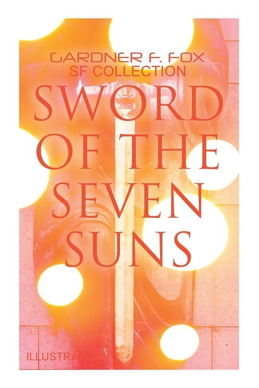 Sword of the Seven Suns: Gardner F. Fox SF Collection (Illustrated ...