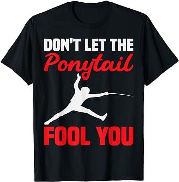 Swordsman Fencing Don't Let Ponytail Fool You Fencer Coach T-Shirt ...