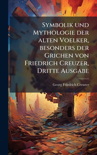 Symbolik und Mythologie der alten Voelker, besonders der Grichen von ...